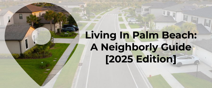 Living In Palm Beach: A Neighborly Guide [2025 Edition]